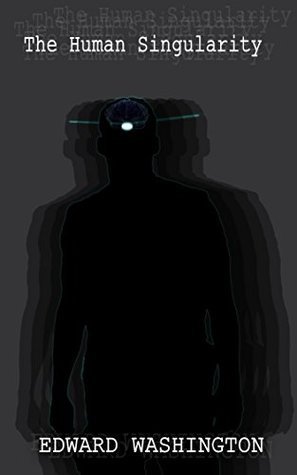 The Human Singularity by Edward Washington | Goodreads