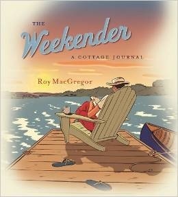 The Weekender: A Cottage Journal by Roy MacGregor | Goodreads