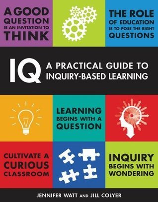 IQ: A Practical Guide to Inquiry-Based Learning by Jennifer Watt ...