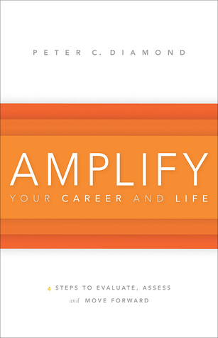 Amplify Your Career and Life by Peter C. Diamond | Goodreads