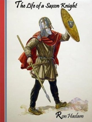 The Life of a Saxon Knight by Ron Haslam | Goodreads
