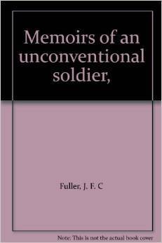 Fuller: Memoirs of an Unconventional Soldier by J.F.C. Fuller | Goodreads