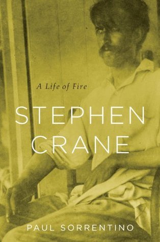 Stephen Crane: A Life of Fire by Paul Sorrentino | Goodreads