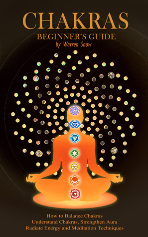Chakras: Beginner's Guide: How to Balance Chakras, Understand Chakras, Strengthen Aura, Radiate ...