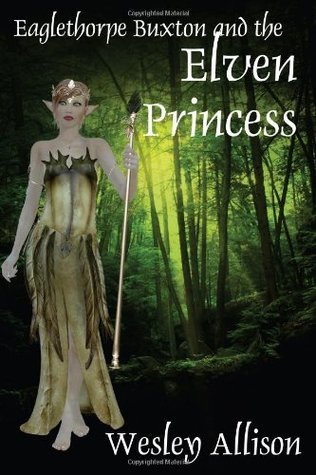 Eaglethorpe Buxton and the Elven Princess by Wesley Allison | Goodreads