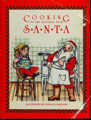 Cooking in the Kitchen With Santa by Teresa Ragland | Goodreads