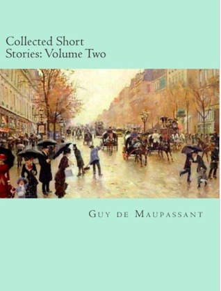 Collected Short Stories: Volume Two by Guy de Maupassant | Goodreads