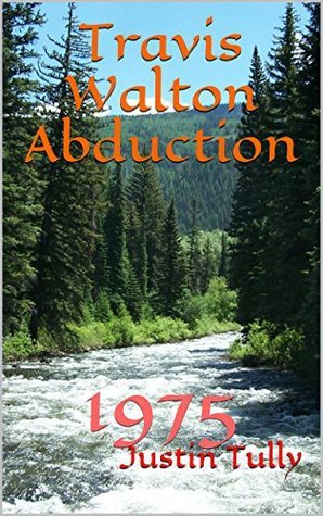 Travis Walton Abduction: 1975 by Justin Tully | Goodreads