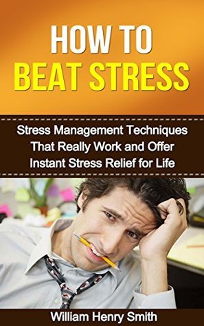 How to Beat Stress: Stress Management Techniques that Really Work and ...