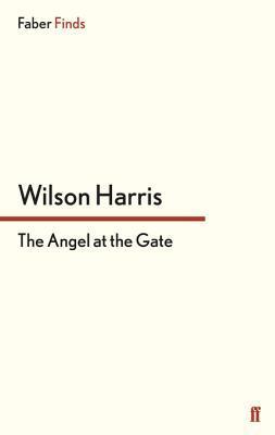 The Angel at the Gate by Wilson Harris | Goodreads