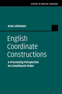 English Coordinate Constructions: A Processing Perspective on Constituent Order by Arne Lohmann ...