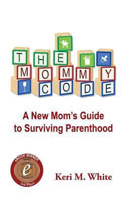 The Mommy Code: A New Mom's Guide to Surviving Parenthood by Keri M ...