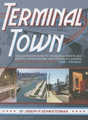 Terminal Town: An Illustrated Guide to Chicago's Airports, Bus Depots ...