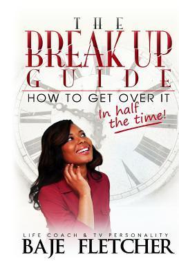 The Break up Guide - How to Get Over It in Half the Time by Baje ...