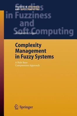 Complexity Management in Fuzzy Systems: A Rule Base Compression Approach by Alexander Gegov ...