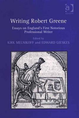 Writing Robert Greene: Essays on England's First Notorious Professional ...