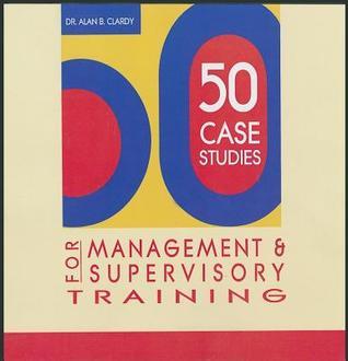 50 Case Studies for Management and Supervision by Alan Clardy | Goodreads