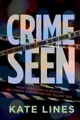 Crime Seen: From Patrol Cop to Profiler, My Stories from Behind the ...