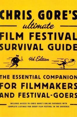 Chris Gore's Ultimate Film Festival Survival Guide: The Essential ...