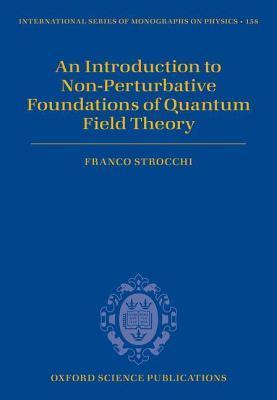 An Introduction to Non-Perturbative Foundations of Quantum Field Theory by Franco Strocchi ...