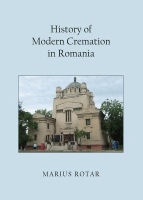 History of Modern Cremation in Romania by Marius Rotar | Goodreads