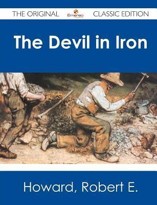 The Devil in Iron - The Original Classic Edition by Robert E. Howard ...