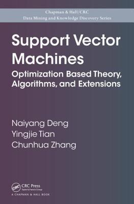 Support Vector Machines: Optimization Based Theory, Algorithms, and Extensions by Naiyang Deng ...