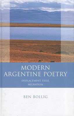 Modern Argentine Poetry: Displacement, Exile, Migration by Ben Bollig ...