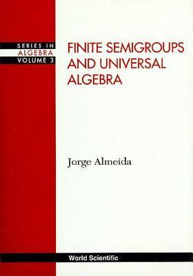 Finite Semigroups and Universal Algebra by Jorge Almeida | Goodreads