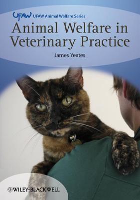 Animal Welfare in Veterinary Practice by James Yeates | Goodreads