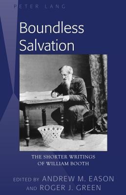 Boundless Salvation: The Shorter Writings of William Booth by Andrew M ...