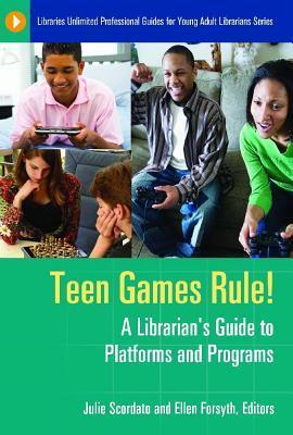 Teen Games Rule!: A Librarian's Guide to Platforms and Programs: A ...