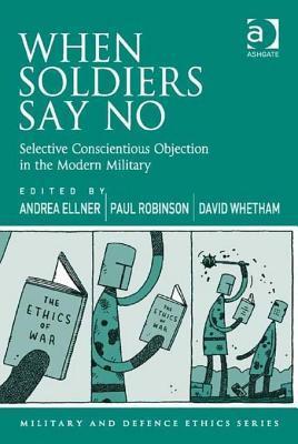 When Soldiers Say No: Selective Conscientious Objection in the Modern ...