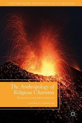 Anthropology of Religious Charisma: Ecstasies and Institutions by ...