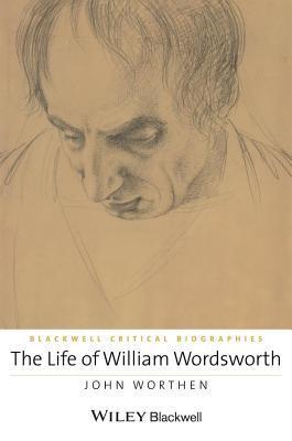 Life of William Wordsworth: A Critical Biography by John Worthen ...