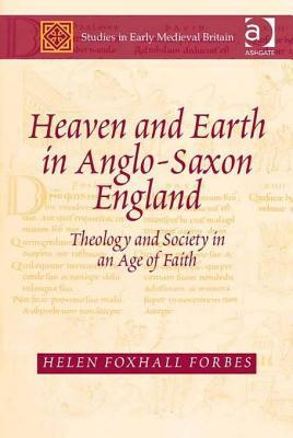 Heaven and Earth in Anglo-Saxon England: Theology and Society in an Age ...