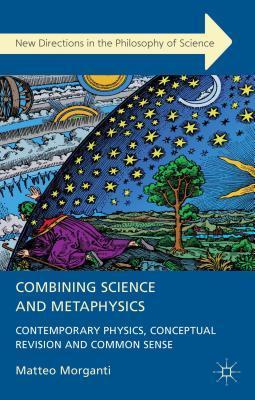Combining Science and Metaphysics: Contemporary Physics, Conceptual ...