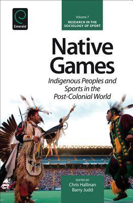 Native Games: Indigenous Peoples and Sports in the Post-Colonial World ...