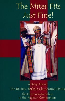 Miter Fits Just Fine: A Story about the Rt. REV. Barbara Clementine ...