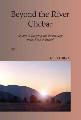 Beyond the River Chebar: Studies in Kingship and Eschatology in the ...