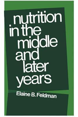 Nutrition in the Middle and Later Years by Elaine B. Feldman | Goodreads
