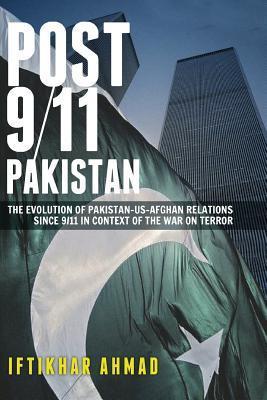 Post 9/11 Pakistan: The Evolution of Pakistan-US-Afghan Relations Since ...