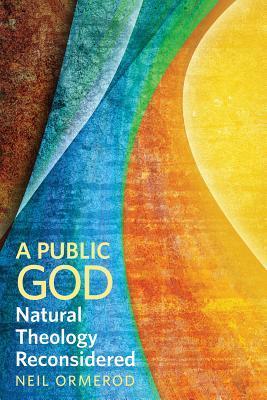 A Public God: Natural Theology Reconsidered by Neil Ormerod | Goodreads