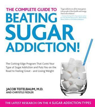 The Complete Guide to Beating Sugar Addiction: The Cutting-Edge Program ...