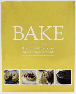 Bake: Beautiful Baking Recipes from Around the World by Parragon Books ...