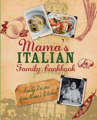 Mama's Italian Family Cookbook: Family Recipes from Mama's Kitchen by ...