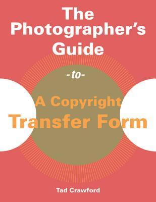 The Photographer's Guide to a Copyright Transfer Form by Crawford Tad ...