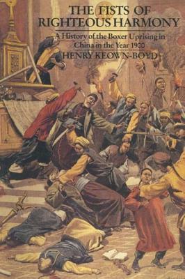 The Fists of Righteous Harmony: A History of the Boxer Uprising in ...