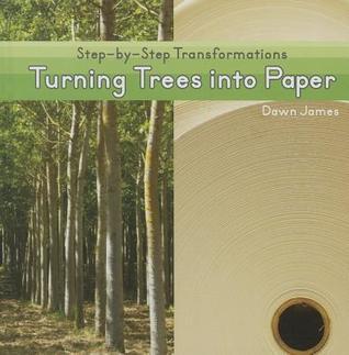 Turning Trees into Paper (Step-by-Step Transformations) by Dawn James ...