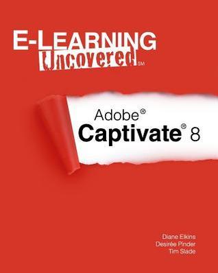 E-Learning Uncovered: Adobe Captivate 8 by Diane Elkins | Goodreads